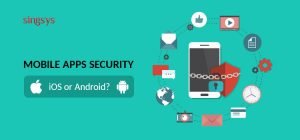 Mobile App Security - iOS or Android – Singsys Blog
